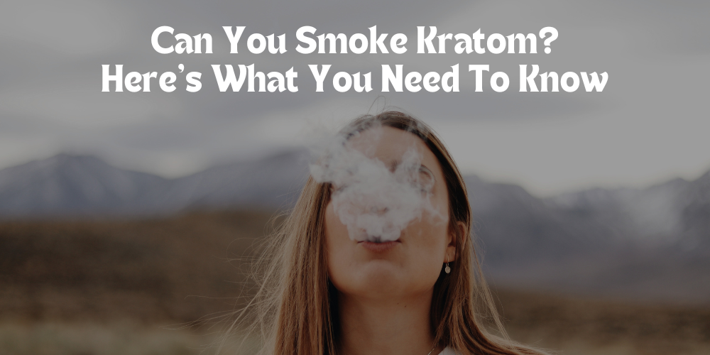 Can You Smoke Kratom? A Guide to Safe Usage and Alternatives
